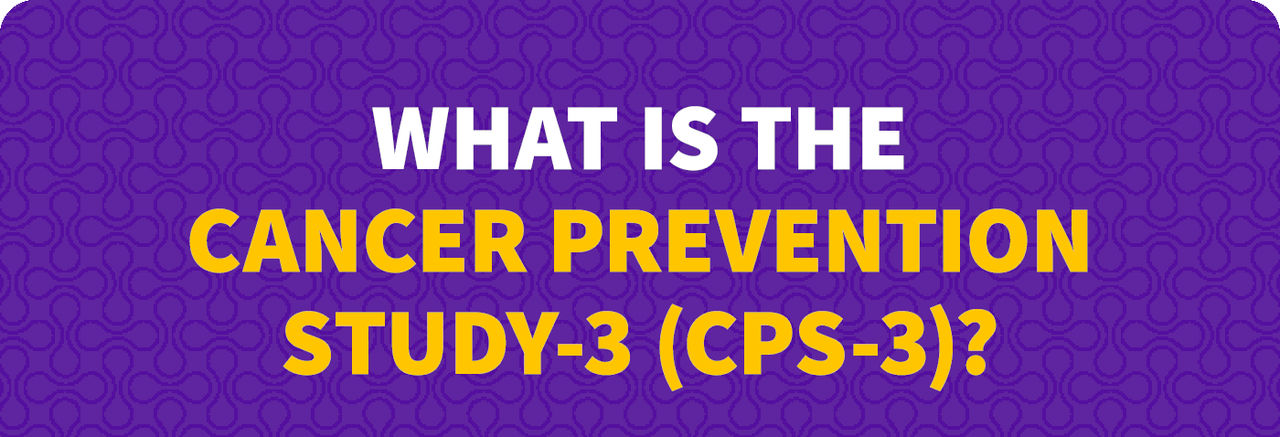 CPS-3: Cancer Prevention Study-3 | American Cancer Society